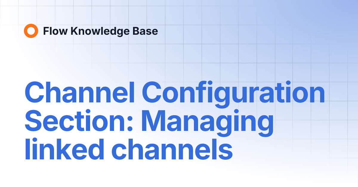 Channel Configuration Section: Managing linked channels | Flow ...