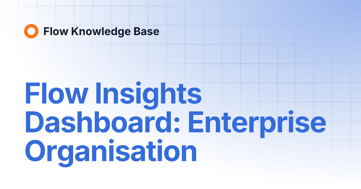 Flow Insights Dashboard: Enterprise Organisation | Flow Knowledge Base