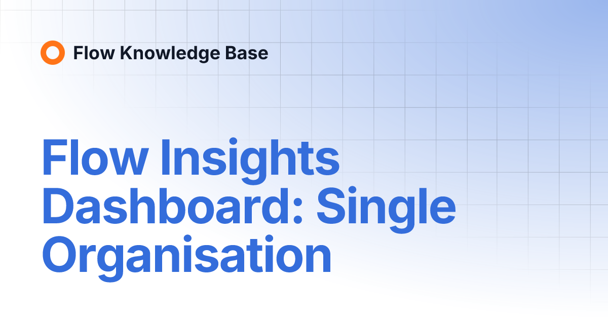 Flow Insights Dashboard: Single Organisation | Flow Knowledge Base