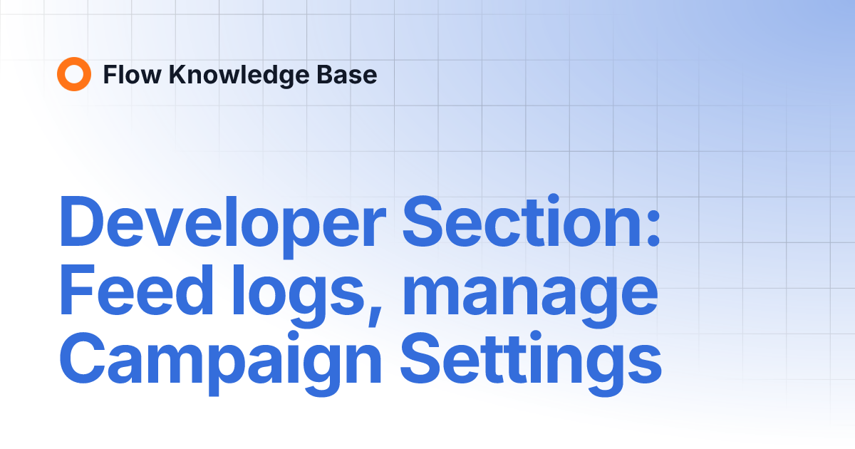 Developer Section: Feed logs, manage Campaign Settings | Flow Knowledge Base
