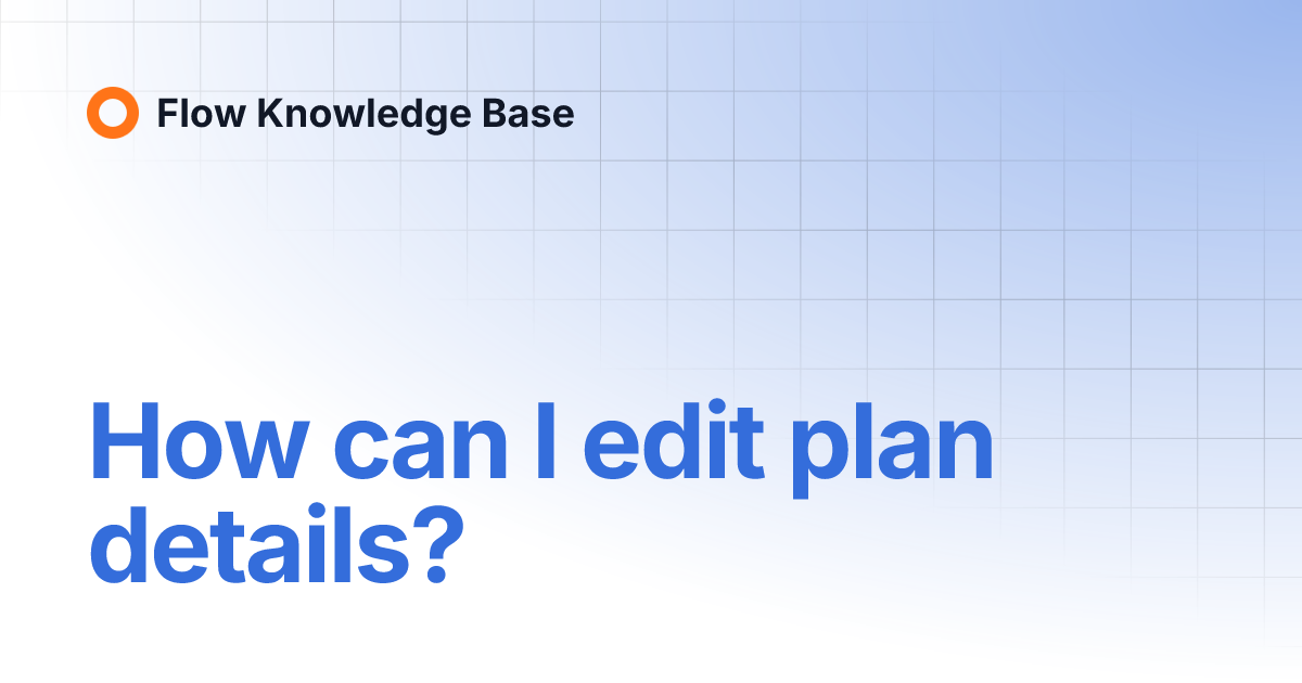 How can I edit plan details? | Flow Knowledge Base